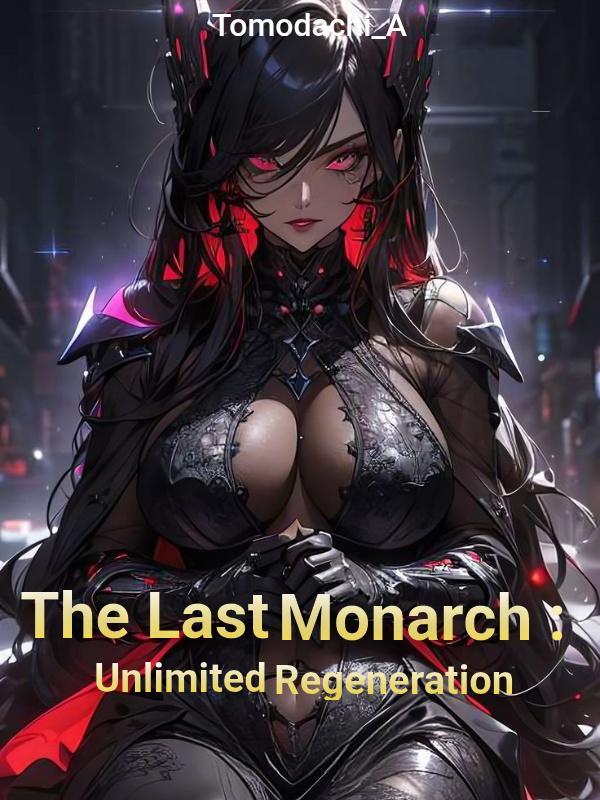 The Last Monarch : Unlimited Regeneration Novel | Free Web Novel